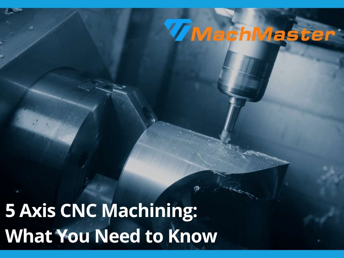 5 Axis CNC Machining: What You Need To Know | Machmaster