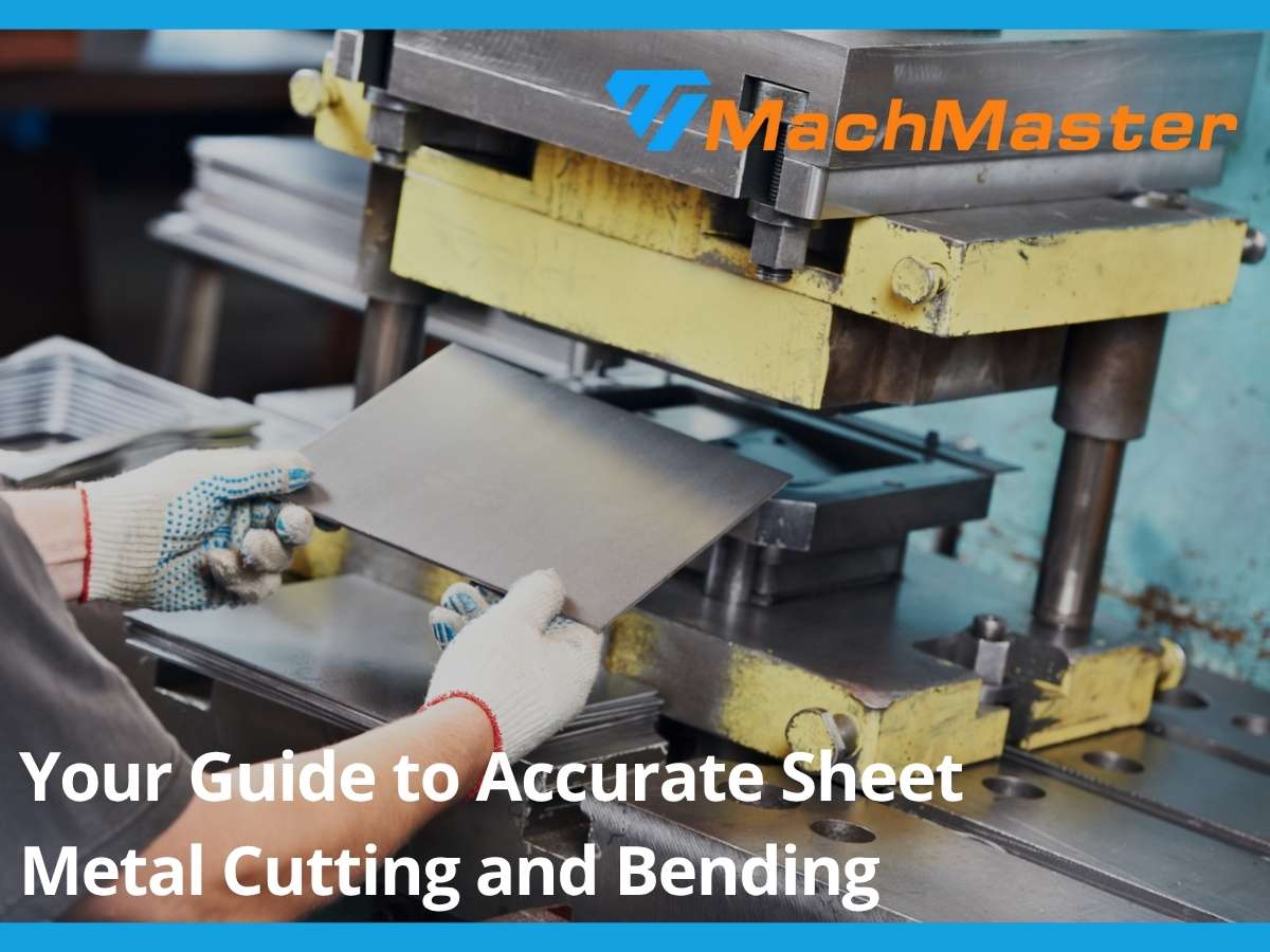 Your Guide To Accurate Sheet Metal Cutting And Bending | Machmaster