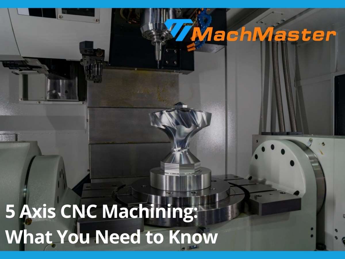 5 Axis CNC Machining: What You Need To Know | Machmaster