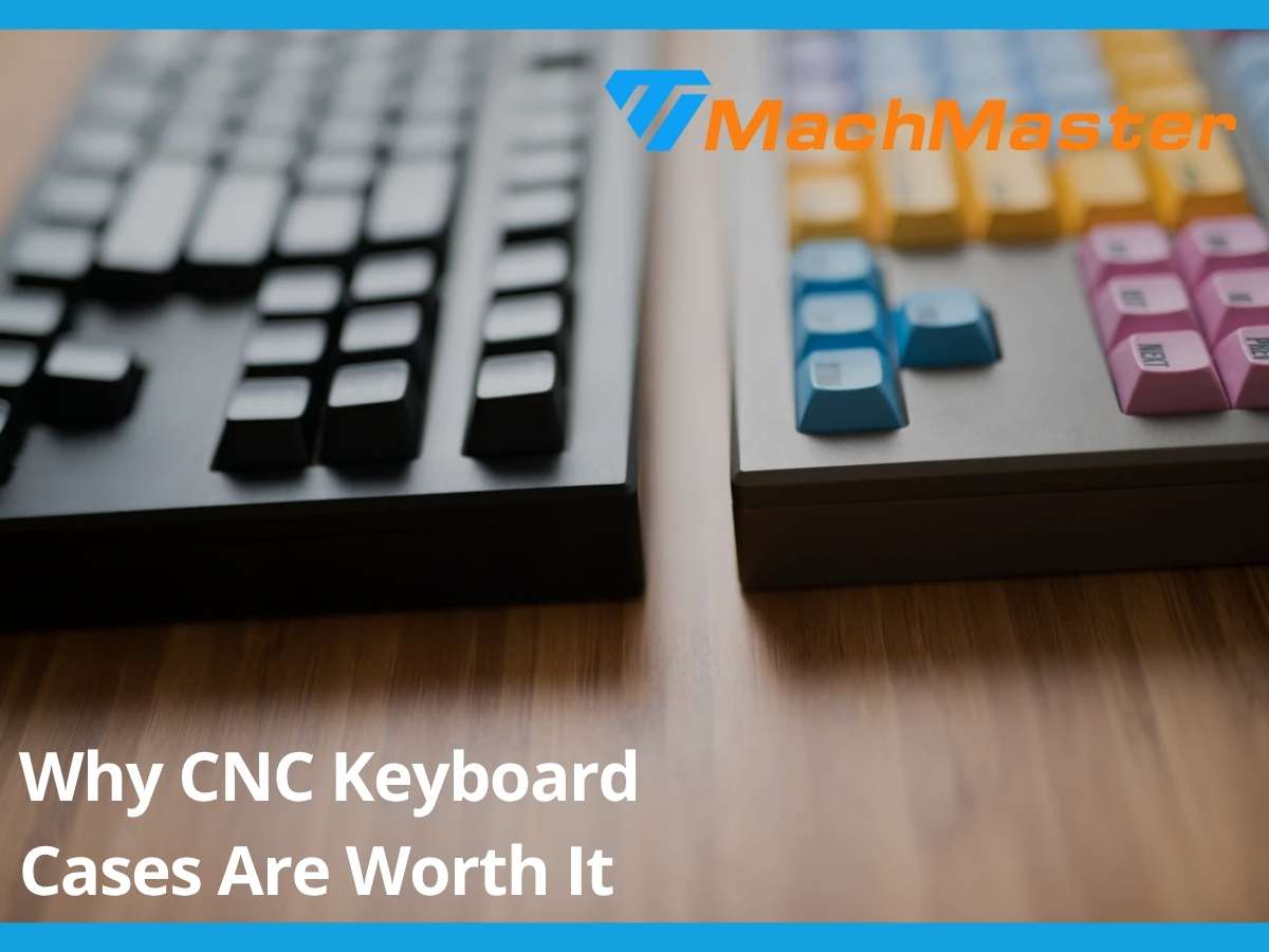 Why CNC Keyboard Cases Are Worth It | Machmaster
