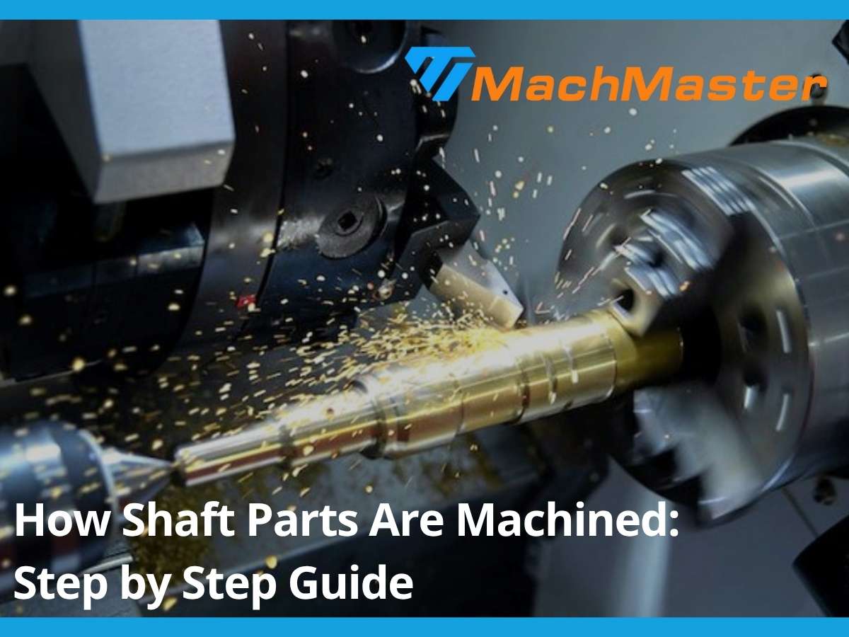 How Shaft Parts Are Machined: Step By Step Guide | Machmaster