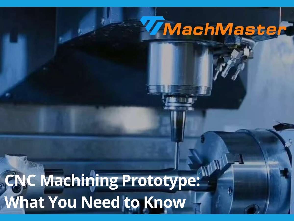 CNC Machining Prototype: What You Need To Know | Machmaster