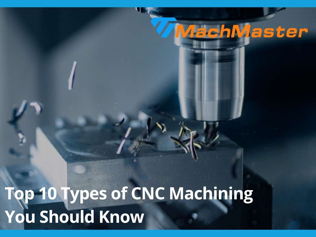 Top 10 Types Of CNC Machining You Should Know | Machmaster